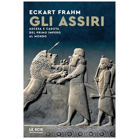 Gli Assiri. Ascesa E Caduta Del Primo Impero Al Mondo - Foto 1
