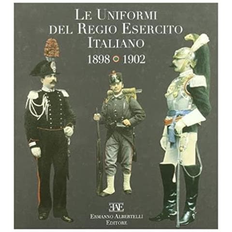 Albertelli - Le Uniformi Del Regio Esercito Italiano 1898-1902 - ePRICE