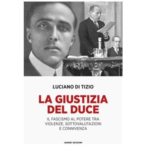 Luciano Di Tizio - La Giustizia Del Duce. Il Fascismo Al Potere Tra ...