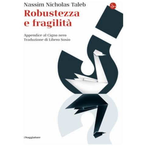 IL SAGGIATORE - Nassim Nicholas Taleb - Robustezza E Fragilità. Che ...