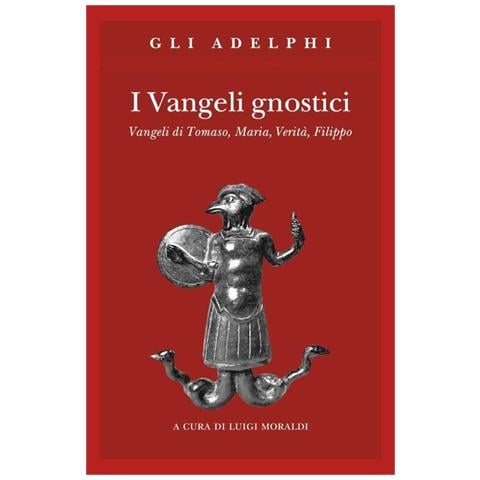 Adelphi - Luigi Moraldi - I vangeli gnostici. Vangeli di Tomaso, Maria ...
