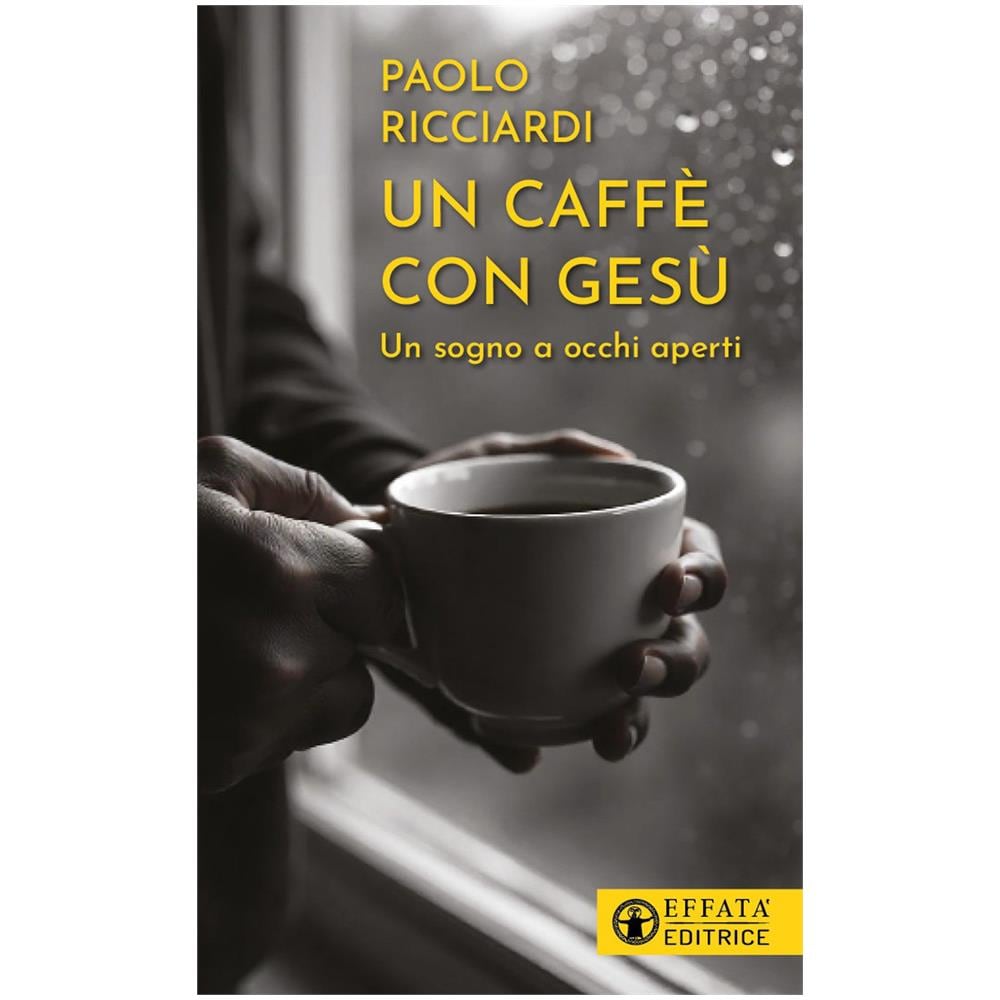EffatÃ Editrice - Paolo Ricciardi - Un caffè con Gesù. Un sogno a occhi ...