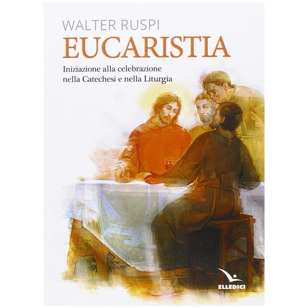 ELLEDICI - Eucaristia. Iniziazione alla celebrazione nella catechesi e nella liturgia - ePRICE