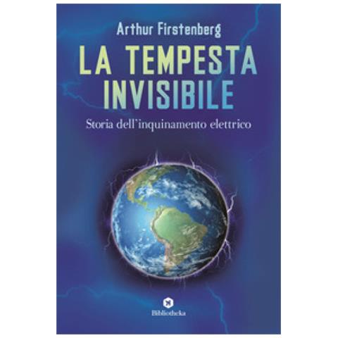 BIBLIOTHEKA EDIZIONI - Arthur Firstenberg - La Tempesta Invisibile ...